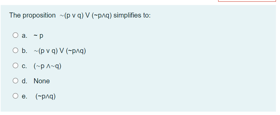Solved The proposition ∼(p∨q)∨(∼p∧q) simplifies to: a. ∼p b. | Chegg.com