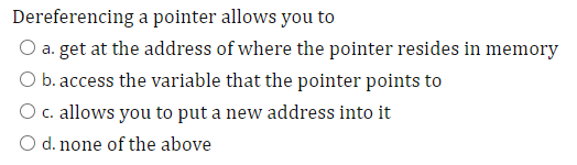 Solved Dereferencing a pointer allows you to a. get at the | Chegg.com