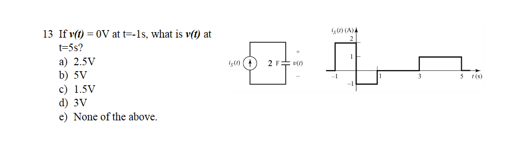 Solved 13 If v(t)=0 V at t=−1 s, what is v(t) at t=5 s ? a) | Chegg.com