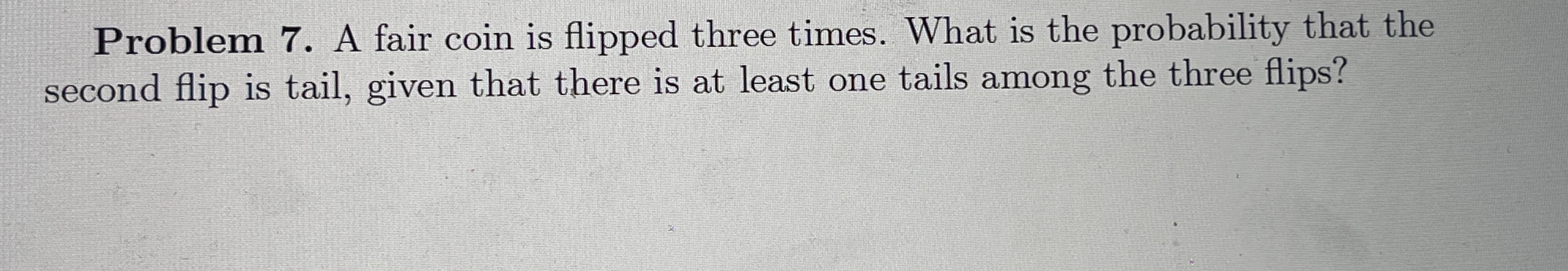 Solved Problem 7. A fair coin is flipped three times. What | Chegg.com