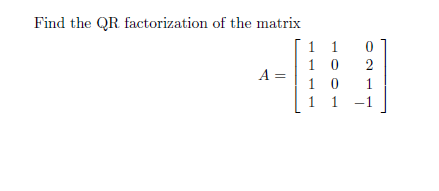Solved Find the QR factorization of the matrix 1 1 1 0 A= 1 | Chegg.com