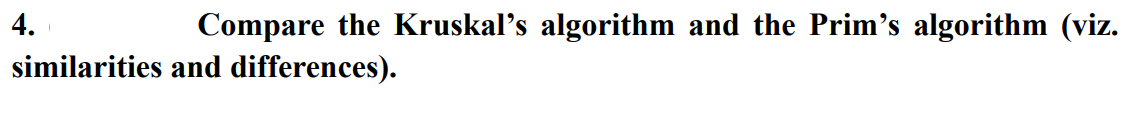 Solved 4. Compare the Kruskal’s algorithm and the Prim’s | Chegg.com