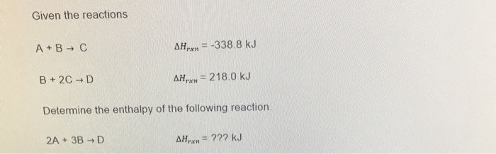 Solved Given the reactions A+B→ C xn =-338.8 kJ B+2C → D | Chegg.com