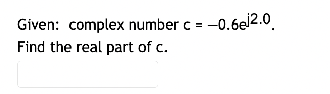 Solved Given: complex number c=−0.6ej2.0 Find the real part | Chegg.com