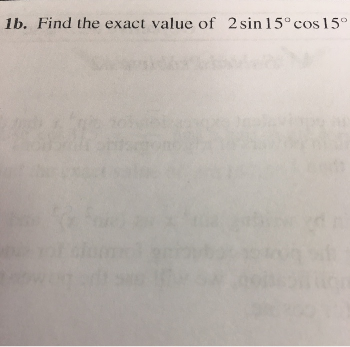 Solved 1b. Find the exact value of 2sin 15° cos 15° | Chegg.com