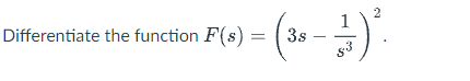 Solved Differentiate the function F(s)=(3s-1s3)2. | Chegg.com