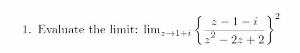 Solved 1. Evaluate the limit: limz→1+i{z2−2z+2z−1−i}2 | Chegg.com