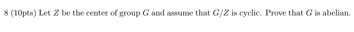 Solved 8 (10pts) Let Z be the center of group G and assume | Chegg.com