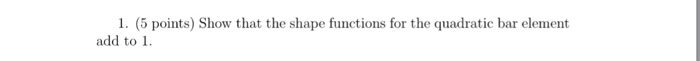 Solved 1. (5 points) Show that the shape functions for the | Chegg.com