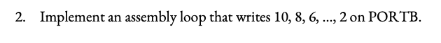 Solved 2. Implement an assembly loop that writes 10, 8, 6, | Chegg.com