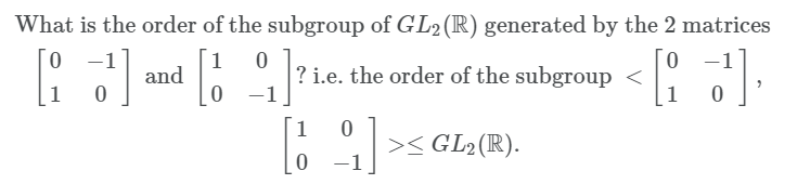 Solved What is the order of the subgroup of GL2(R) generated | Chegg.com