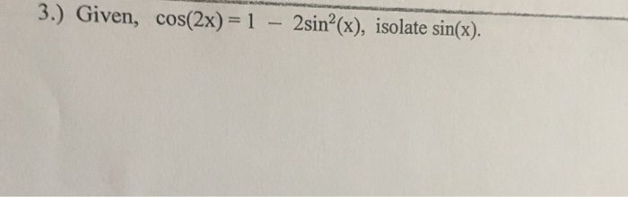 Solved 3.) Given, cos(2x)1 2sin2(x), isolate sin(x) | Chegg.com