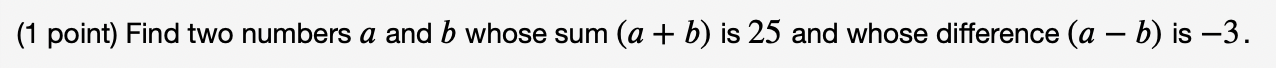 Solved (1 point) Find two numbers a and b whose sum (a + b) | Chegg.com