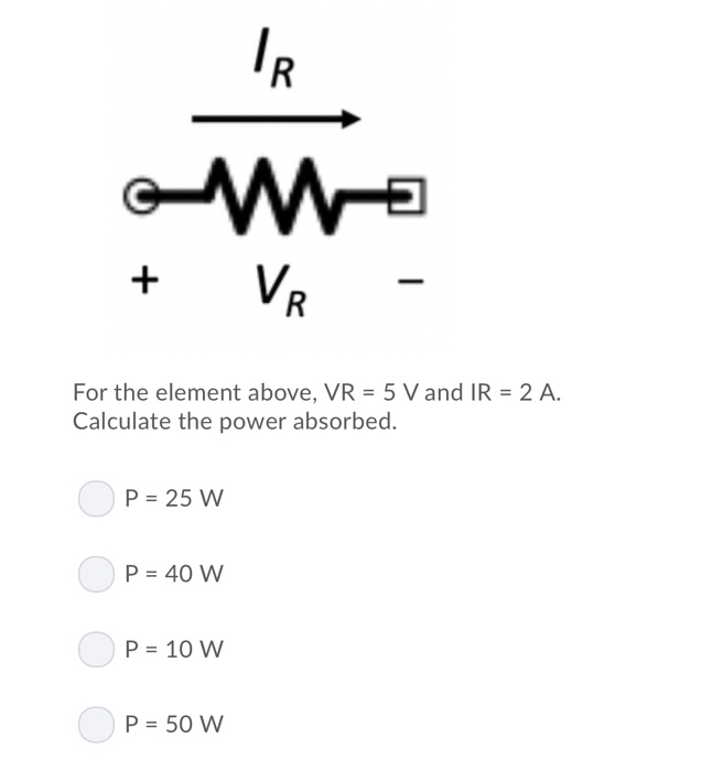 Solved For the element above, VR 5 V and IR 2 A Calculate | Chegg.com
