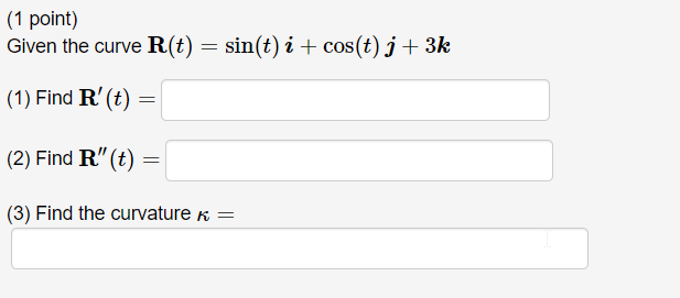Solved (1 point) Given the curve R(t)=sin(t)i+cos(t)j+3k (1) | Chegg.com
