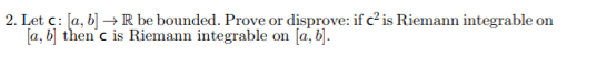 Solved 2. Let c:[a,b]→R be bounded. Prove or disprove: if c2 | Chegg.com