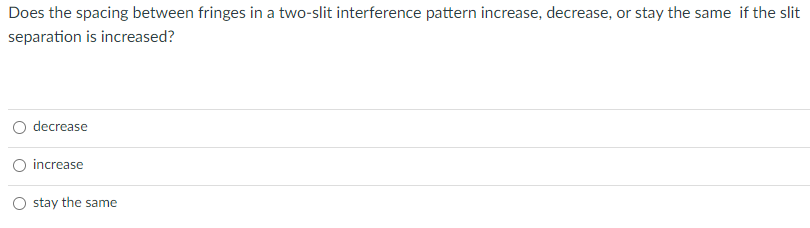Solved Does the spacing between fringes in a two-slit | Chegg.com