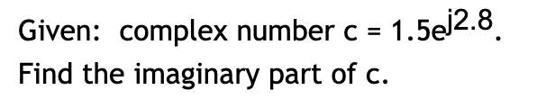 Solved Given: complex number c=1.5ej2.8 Find the imaginary | Chegg.com