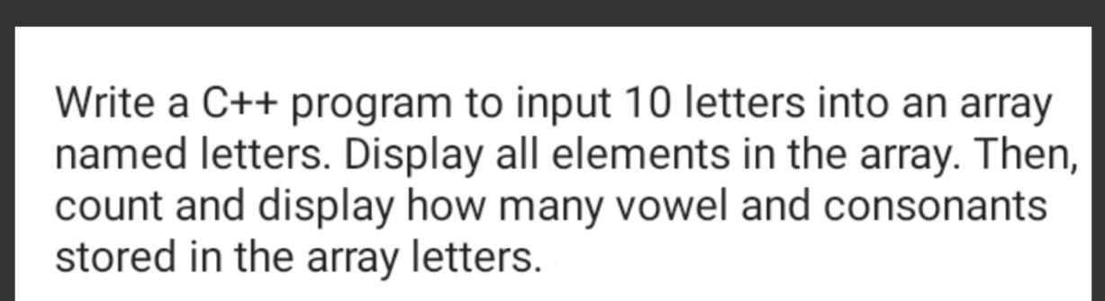 Solved Write a C++ program to input 10 letters into an array | Chegg.com
