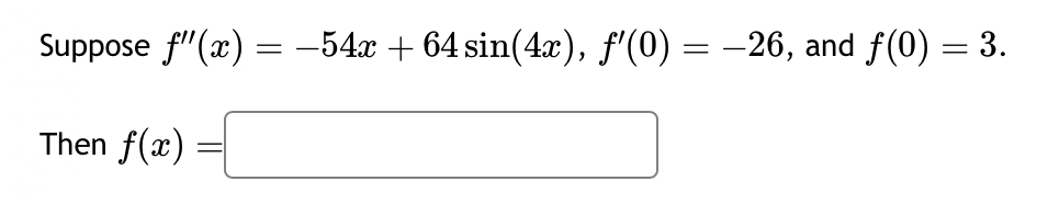 Solved Suppose f′′(x)=−54x+64sin(4x),f′(0)=−26, and f(0)=3. | Chegg.com