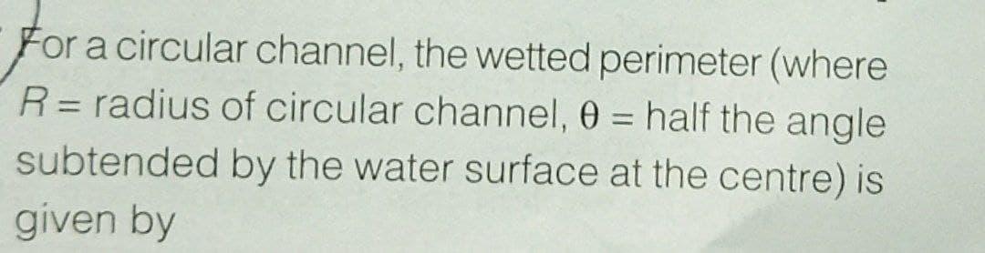Solved For a circular channel, the wetted perimeter (where R | Chegg.com