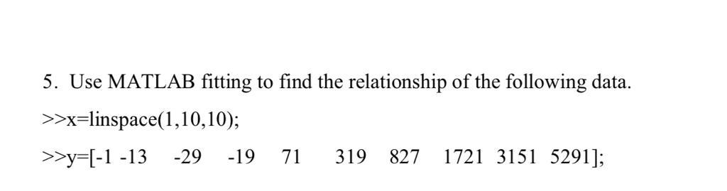 Solved 5. Use MATLAB fitting to find the relationship of the | Chegg.com