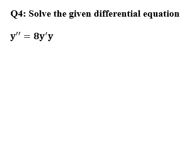 Solved Q4: Solve the given differential equation y'' = 8y'y | Chegg.com