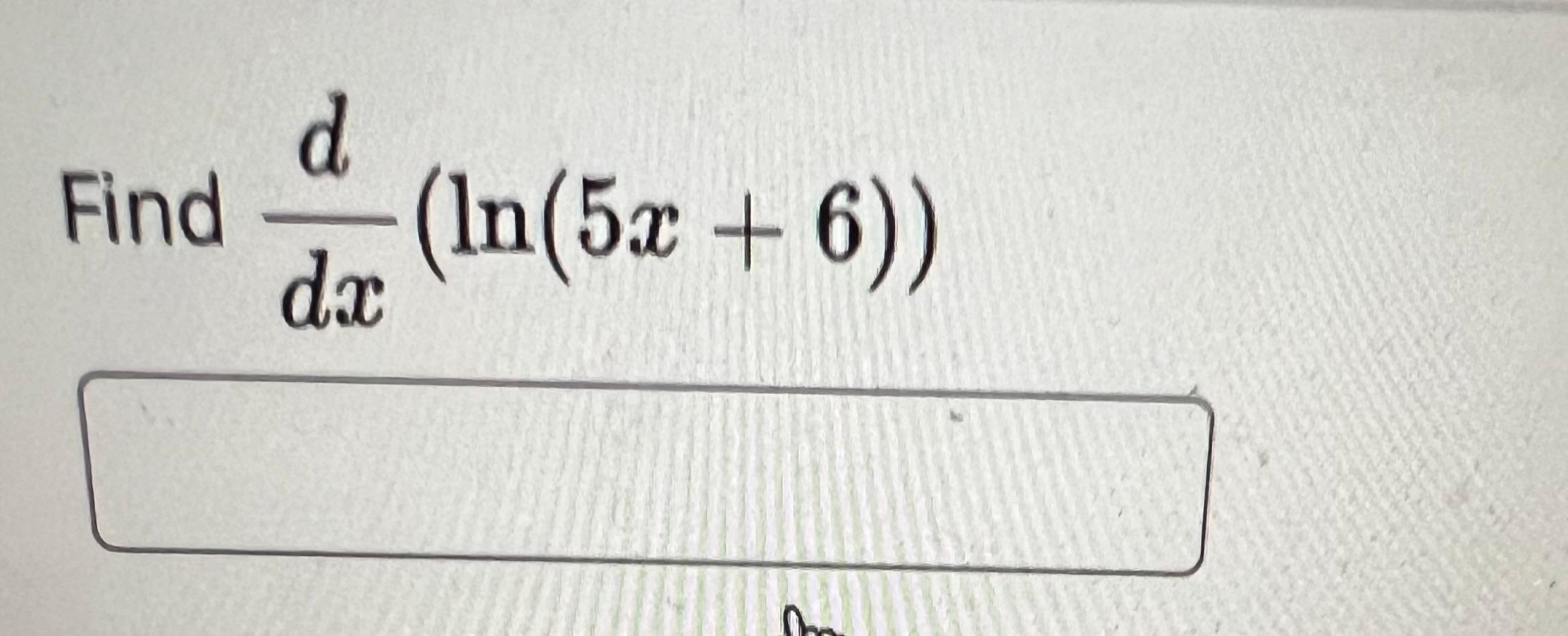 Solved dxd(ln(5x+6)) | Chegg.com