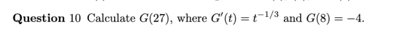 Solved Question 10 Calculate G(27), where G′(t)=t−1/3 and | Chegg.com