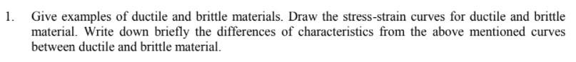Solved 1. Give examples of ductile and brittle materials. | Chegg.com