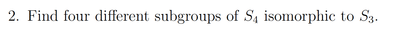 Solved 2. Find four different subgroups of S4 isomorphic to | Chegg.com