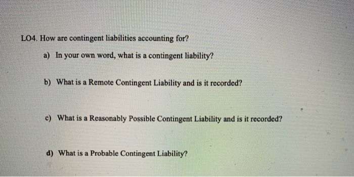 Solved LO4. How are contingent liabilities accounting for? | Chegg.com