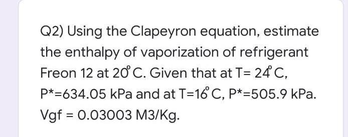 Solved Q2) Using the Clapeyron equation, estimate the | Chegg.com