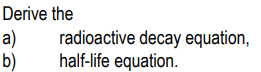 Solved Derive the a) radioactive decay equation, b) | Chegg.com