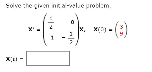 Solved Solve the given initial-value problem. X' = X, X(0) = | Chegg.com