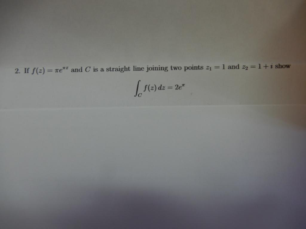 Solved 2. If f(z)=πeπz and C is a straight line joining two | Chegg.com