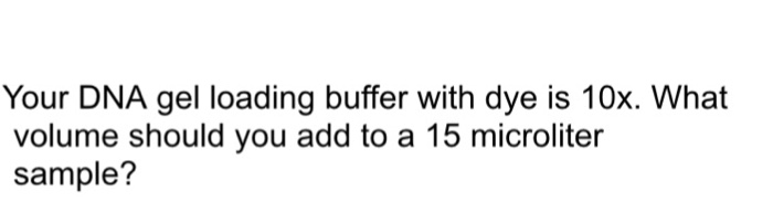 Solved Your DNA gel loading buffer with dye is 10x. What | Chegg.com
