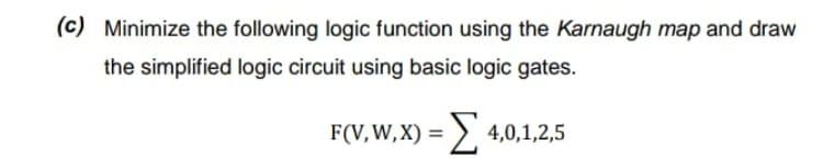 Solved (c) Minimize the following logic function using the | Chegg.com