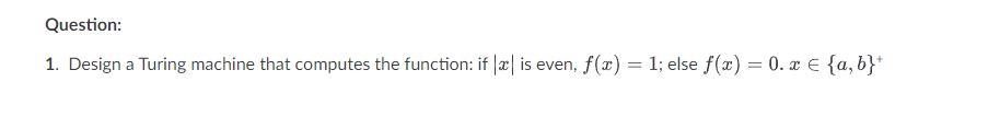 Solved Question: 1. Design a Turing machine that computes | Chegg.com