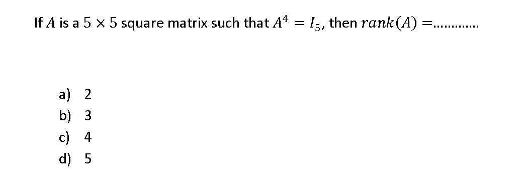 Solved If A is a 5 x 5 square matrix such that A4 = 15, then | Chegg.com