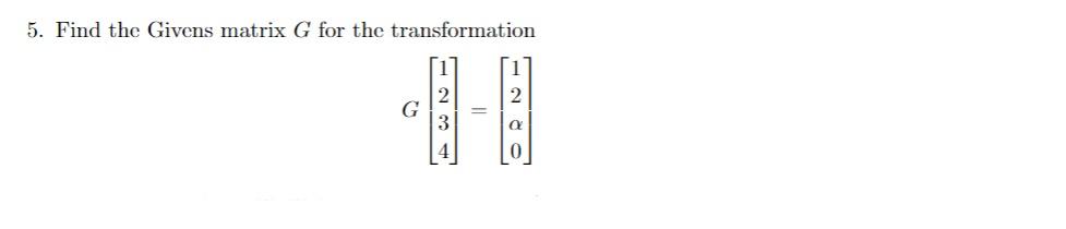 Solved 5. Find the Givens matrix G for the transformation G | Chegg.com