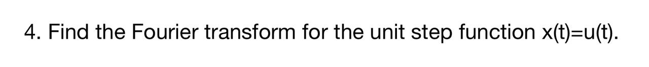 Solved 4. Find the Fourier transform for the unit step | Chegg.com