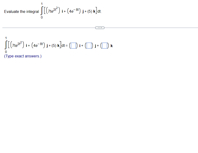 Solved Evaluate the integral ∫0[(7te2t2)i+(4e−8t)j+(5)k]dt. | Chegg.com