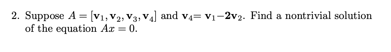 Solved 2. Suppose A=[v1,v2,v3,v4] and v4=v1−2v2. Find a | Chegg.com