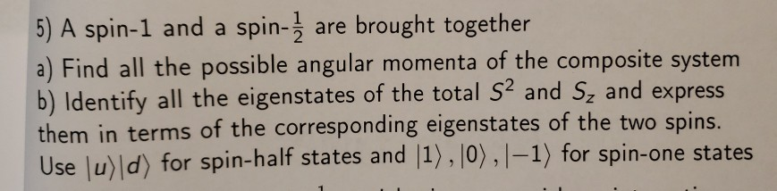 Solved 5) A spin-1 and a spin-} are brought together a) Find | Chegg.com