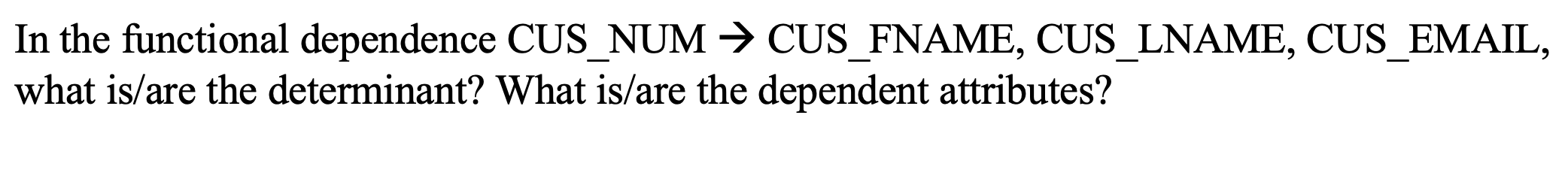 Solved In the functional dependence CUS_NUM → CUS_FNAME, | Chegg.com