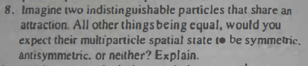 Solved 8. Imagine two indistinguishable particles that share | Chegg.com