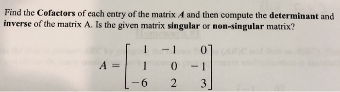Solved Find the Cofactors of each entry of the matrix A and | Chegg.com