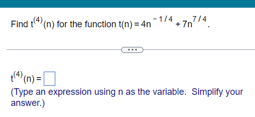 Solved Find t(4)(n) for the function t(n)=4n−1/4+7n7/4. | Chegg.com