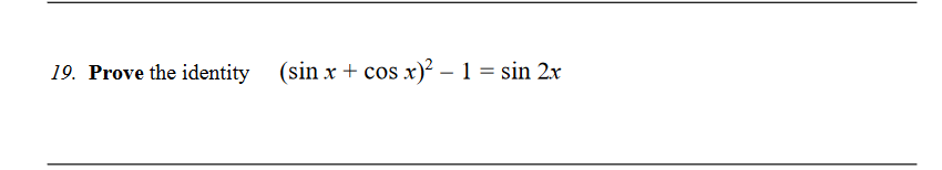 Solved 19. Prove the identity (sin x + cos x)2 – 1 = sin 2x | Chegg.com